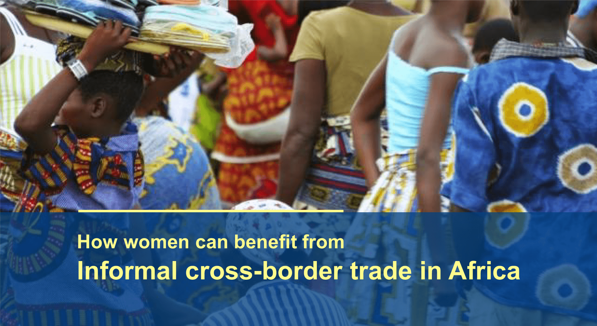 HOW WOMEN CAN BENEFIT FROM INFORMAL CROSS BORDER TRADE IN AFRICA ...